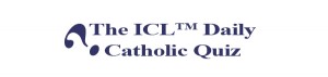 Daily Catholic Quiz - Prayer — Integrated Catholic Life™